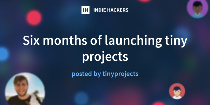 Six months of launching tiny projects - Indie Hackers