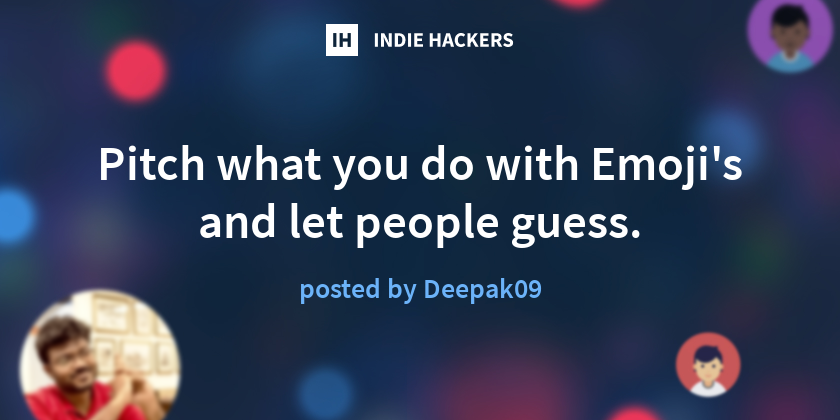 Pitch what you do with Emoji's and let people guess. - Indie Hackers