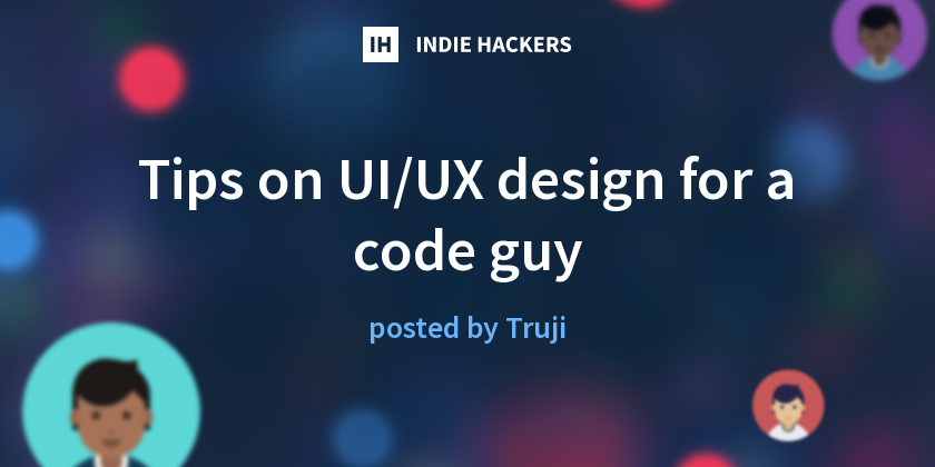Tips on UI/UX design for a code guy - Indie Hackers