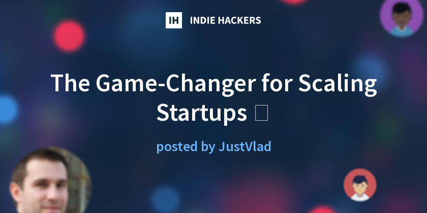 The Game-Changer for Scaling Startups 🔥 - Indie Hackers