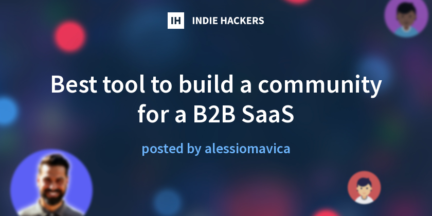 Best tool to build a community for a B2B SaaS - Indie Hackers