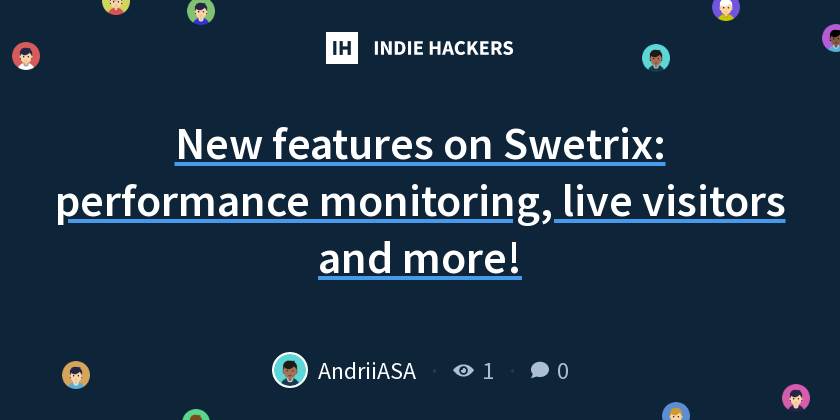 New features on Swetrix: performance monitoring, live visitors and more! - Indie Hackers