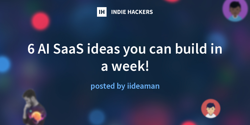 6 AI SaaS ideas you can build in a week! - Indie Hackers