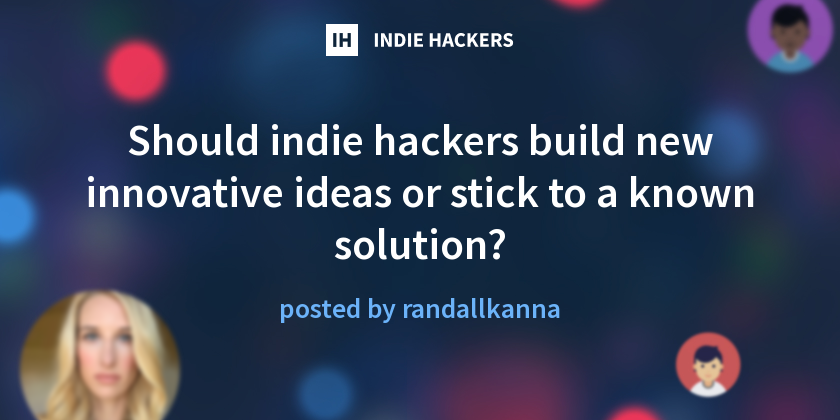 Should indie hackers build new innovative ideas or stick to a known solution? - Indie Hackers