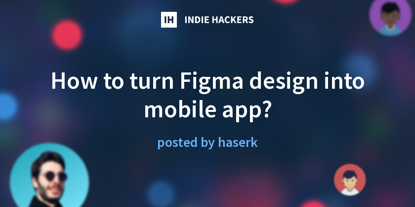 How to turn Figma design into mobile app? - Indie Hackers