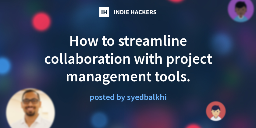 How to streamline collaboration with project management tools. - Indie Hackers