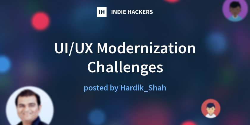 UI/UX Modernization Challenges - Indie Hackers