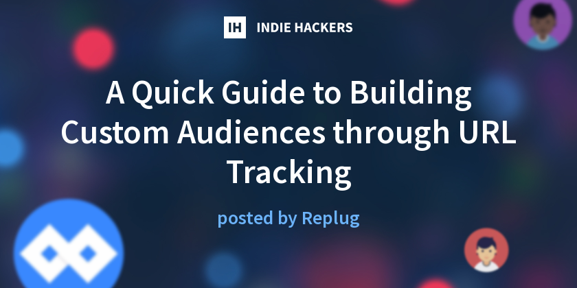 A Quick Guide to Building Custom Audiences through URL Tracking - Indie ...