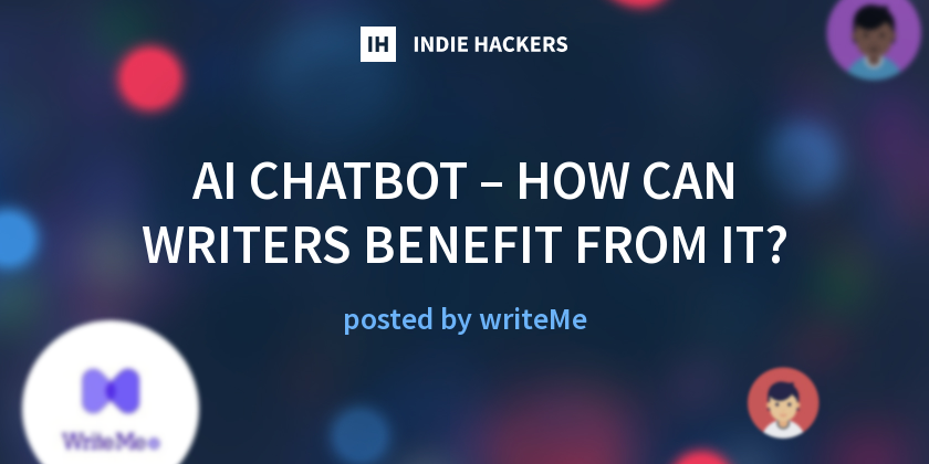 AI CHATBOT – HOW CAN WRITERS BENEFIT FROM IT? - Indie Hackers
