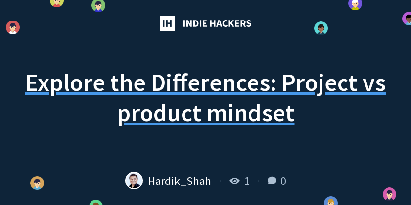 Explore the Differences: Project vs product mindset - Indie Hackers
