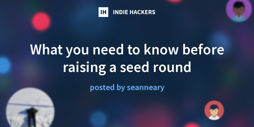 What you need to know before raising a seed round - Indie Hackers