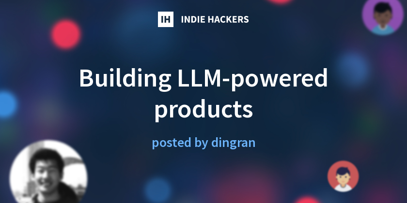 Building LLM-powered products - Indie Hackers