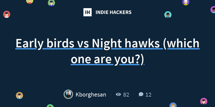 Early birds vs Night hawks (which one are you?) - Indie Hackers