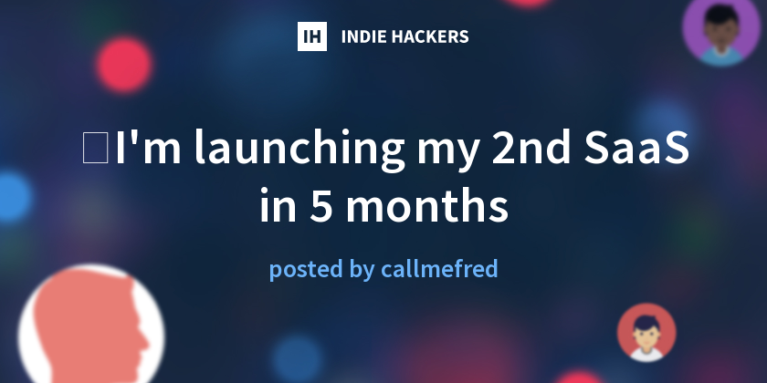 🎉I'm launching my 2nd SaaS in 5 months - Indie Hackers