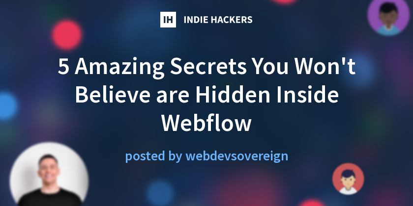 5 Amazing Secrets You Won't Believe are Hidden Inside Webflow - Indie Hackers