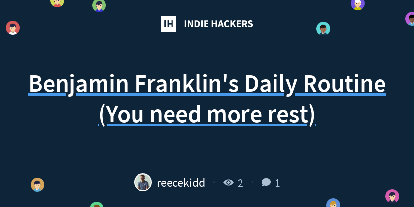 Benjamin Franklin's Daily Routine (You need more rest) - Indie Hackers