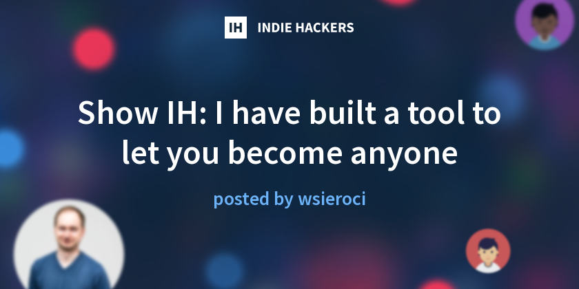 Show IH: I have built a tool to let you become anyone - Indie Hackers