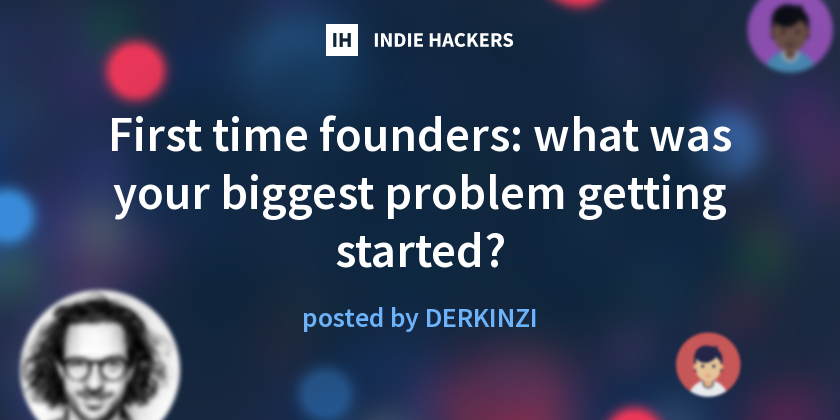 First time founders: what was your biggest problem getting started ...