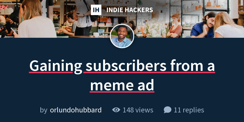 Gaining subscribers from a meme ad - Indie Hackers