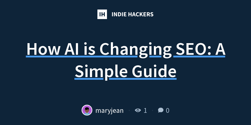 How AI is Changing SEO: A Simple Guide - Indie Hackers
