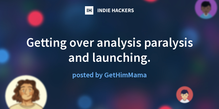 Getting over analysis paralysis and launching. - Indie Hackers