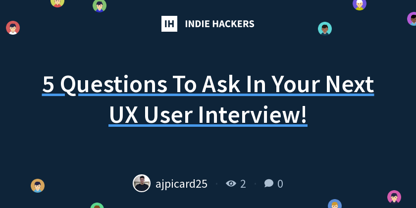 5 Questions To Ask In Your Next UX User Interview! - Indie Hackers