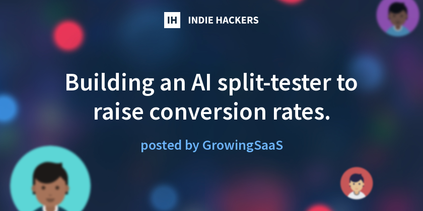 Building an AI split-tester to raise conversion rates. - Indie Hackers