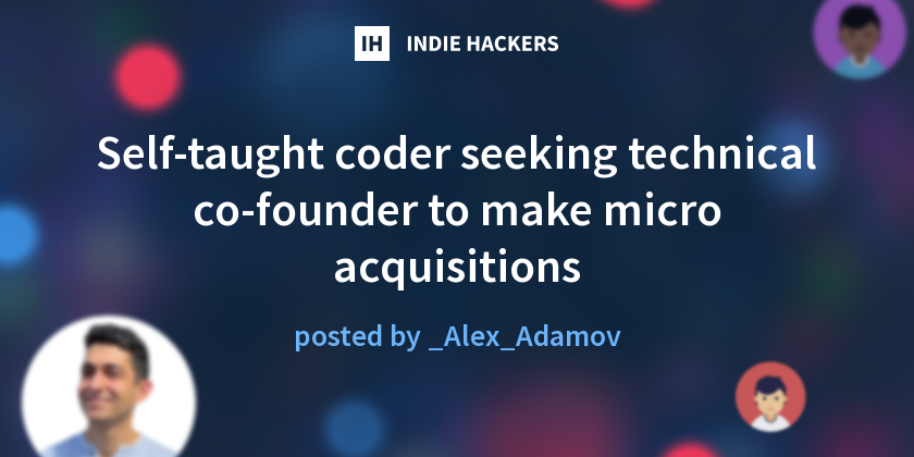 Self-taught coder seeking technical co-founder to make micro acquisitions - Indie Hackers