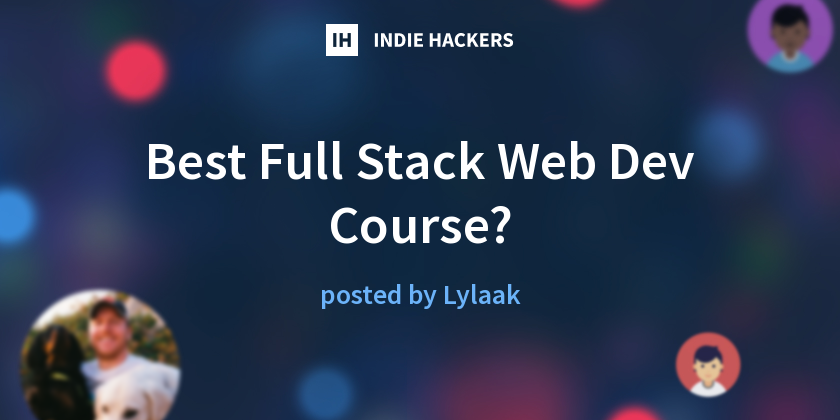 Best Full Stack Web Dev Course? - Indie Hackers