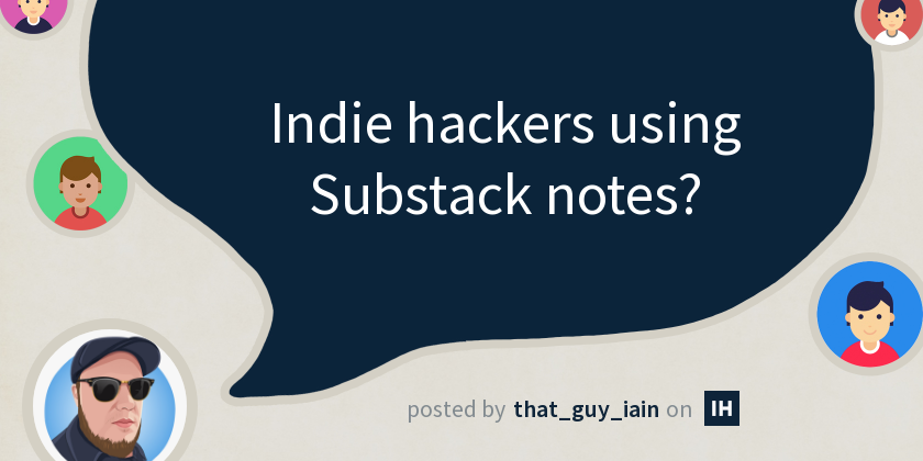 Indie hackers using Substack notes? - Indie Hackers Indie hackers using Substack notes? - Indie Hackers