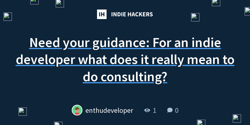 Need your guidance: For an indie developer what does it really mean to do consulting? - Indie ...