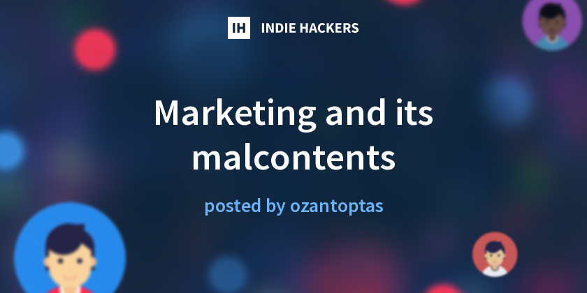 Marketing and its malcontents - Indie Hackers