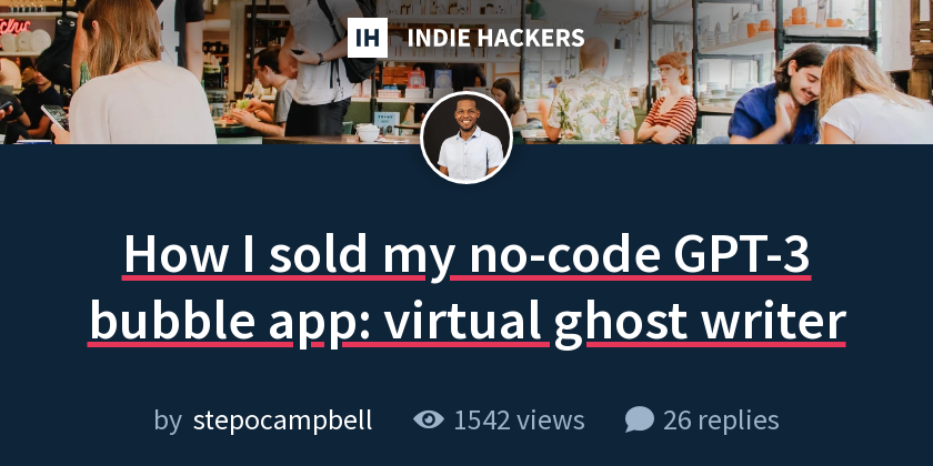 How I sold my no-code GPT-3 bubble app: virtual ghost writer - Indie Hackers