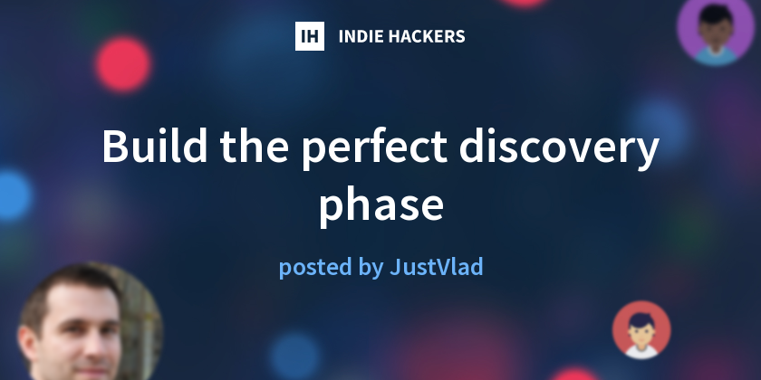 Build the perfect discovery phase - Indie Hackers