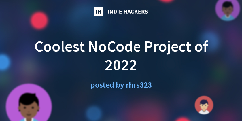 Coolest NoCode Project of 2022 - Indie Hackers