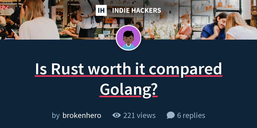 Is Rust worth it compared Golang? - Indie Hackers