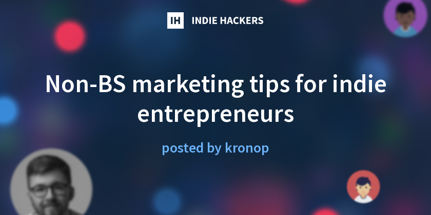 Non-BS marketing tips for indie entrepreneurs - Indie Hackers