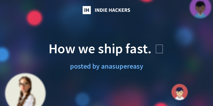 How we ship fast. 🦅 - Indie Hackers