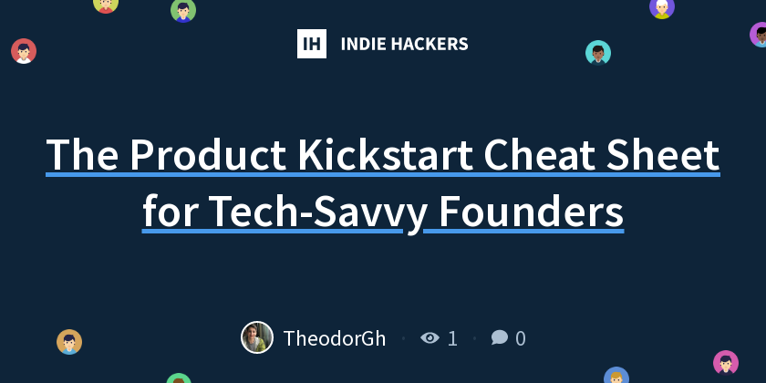 The Product Kickstart Cheat Sheet for Tech-Savvy Founders - Indie Hackers