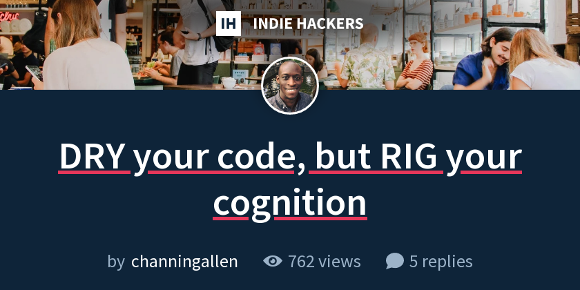 DRY your code, but RIG your cognition - Indie Hackers