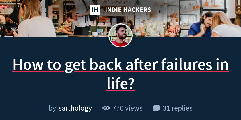 How to get back after failures in life? - Indie Hackers