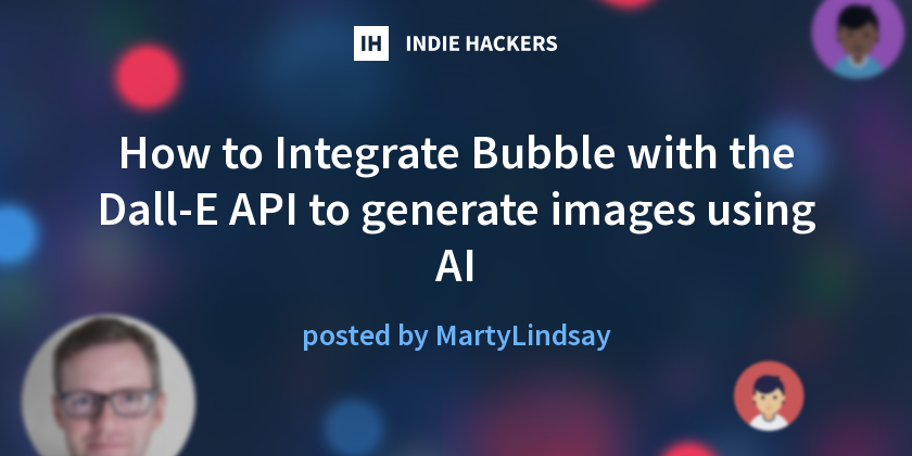 How to Integrate Bubble with the Dall-E API to generate images using AI - Indie Hackers