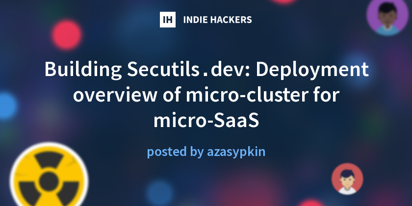 Building Secutils․dev: Deployment overview of micro-cluster for micro-SaaS - Indie Hackers
