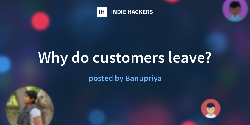 Why do customers leave? - Indie Hackers