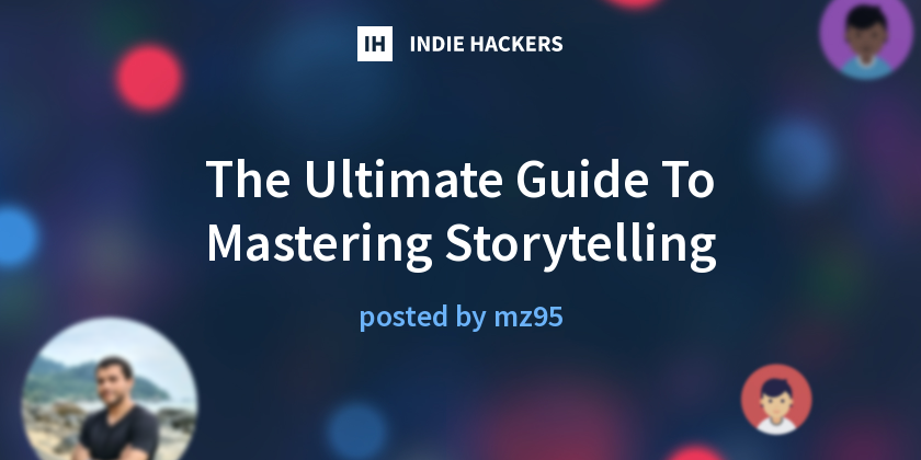 The Ultimate Guide To Mastering Storytelling - Indie Hackers
