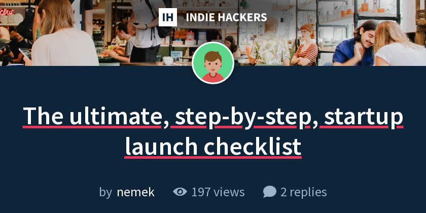 The ultimate, step-by-step, startup launch checklist - Indie Hackers