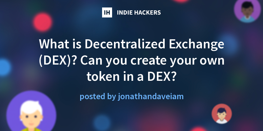 What is Decentralized Exchange (DEX)? Can you create your own token in a DEX? - Indie Hackers