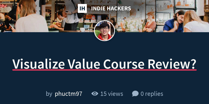 Visualize Value Course Review? - Indie Hackers