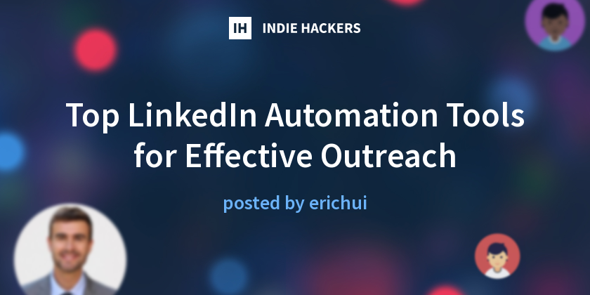 Top LinkedIn Automation Tools for Effective Outreach - Indie Hackers