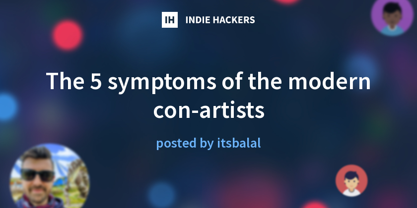 The 5 symptoms of the modern con-artists - Indie Hackers